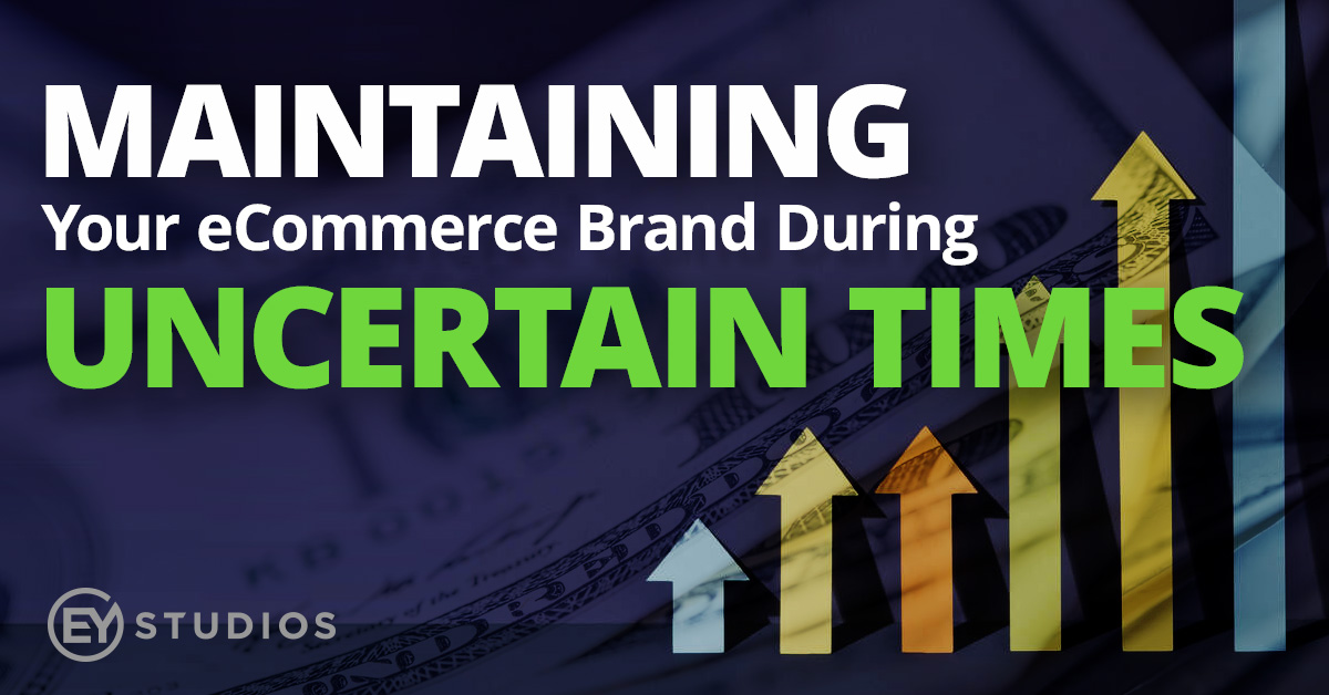 Maintaining Your eCommerce Brand During Uncertain Times - EYStudios
