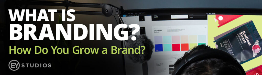 What is Branding? How Do You Grow A Brand? - EYStudios